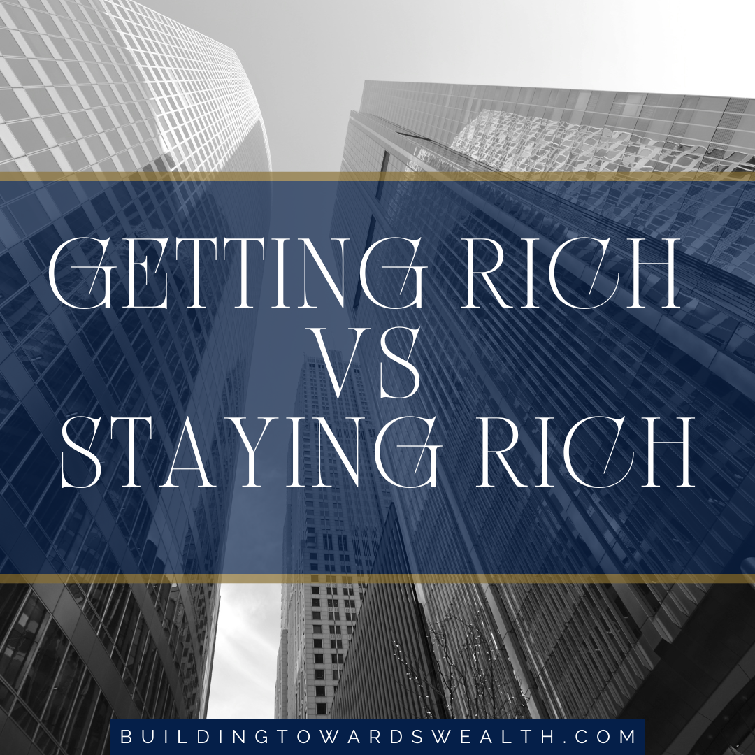 Getting Rich vs Staying Rich - Building Towards Wealth